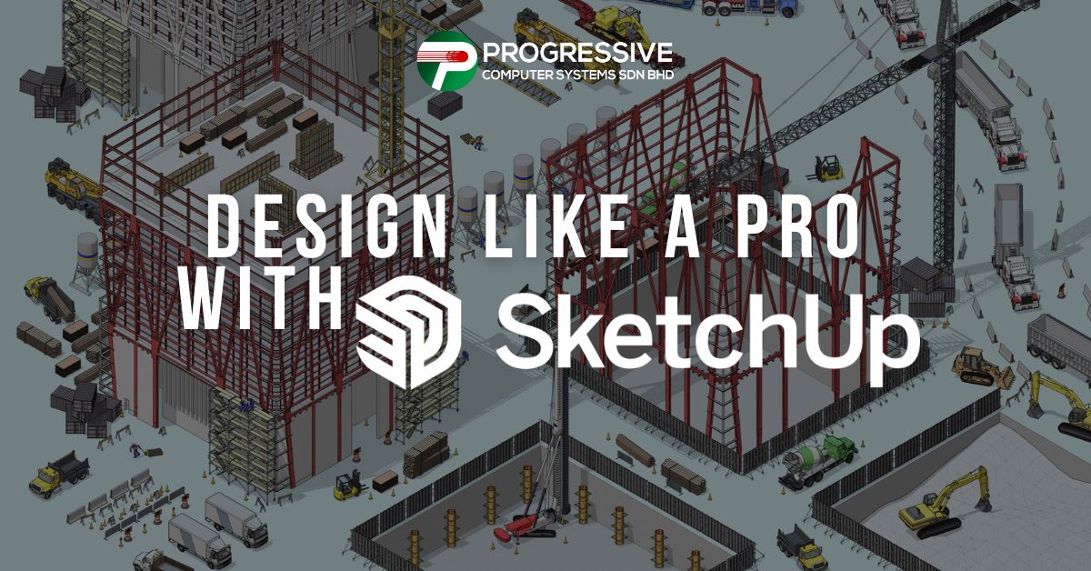 Design Like a Pro with SketchUp! - Progressive Computer Systems Sdn Bhd